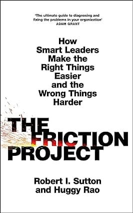 The Friction Project How Smart Leaders Make The Right Things Easier And ...