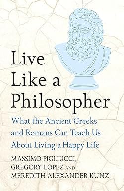 Live Like A Philosopher What The Ancient Greeks And Romans Can Teach Us ...